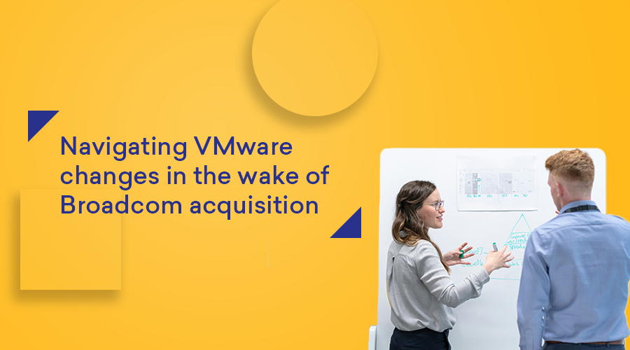 Navigating VMware changes in the wake of Broadcom acquisition